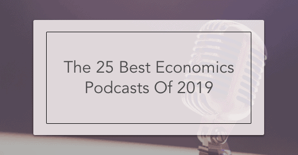 The 25 Best Economics Podcasts Of 2019 | Intelligent Economist